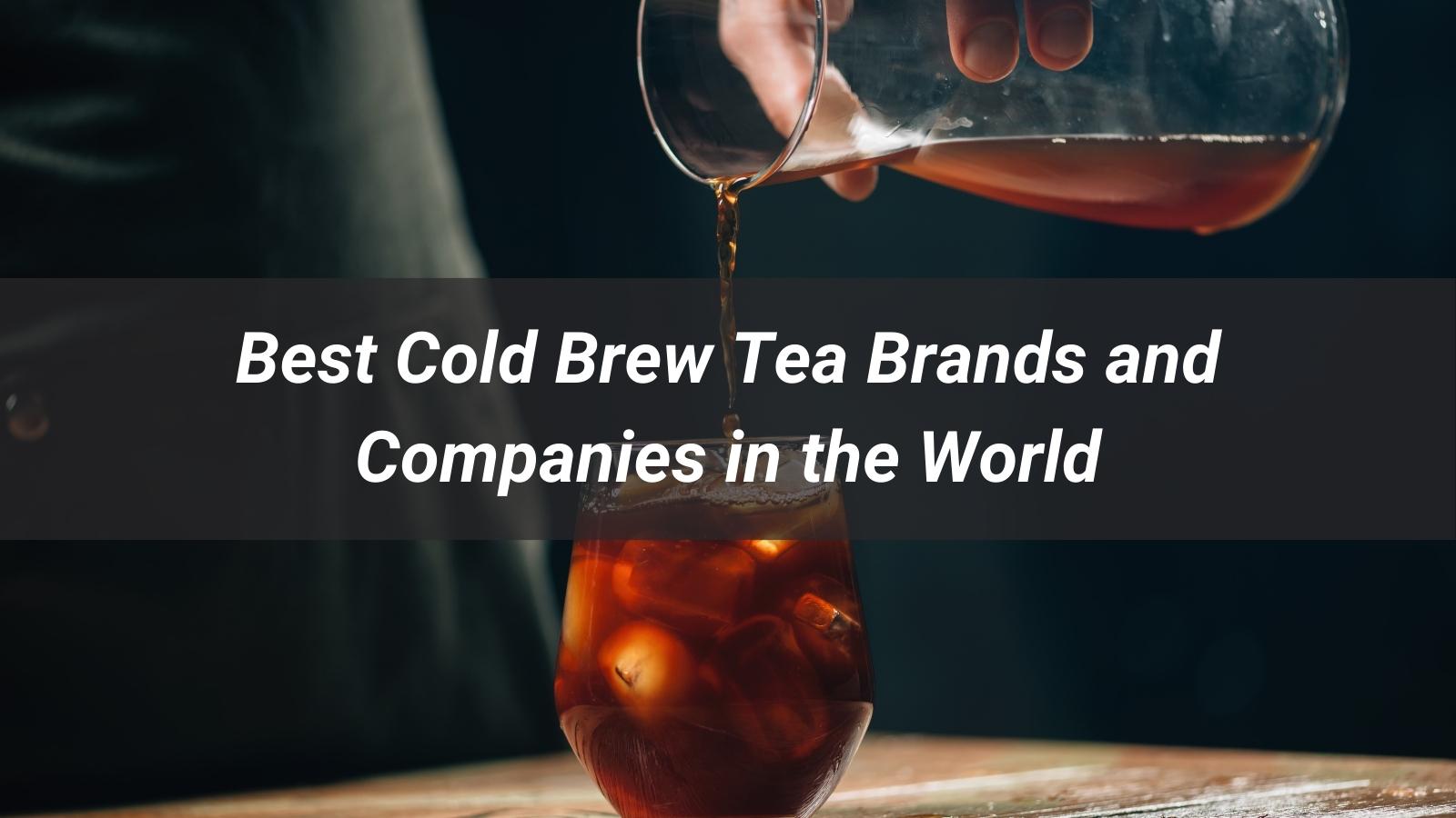 Top 10 Cold Brew Tea Brands and Companies in the World - XIAO TEA