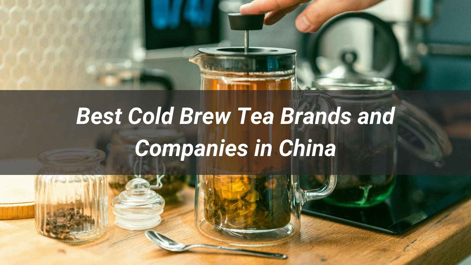 Top 10 Cold Brew Tea Brands and Companies in China 2026 - XIAO TEA