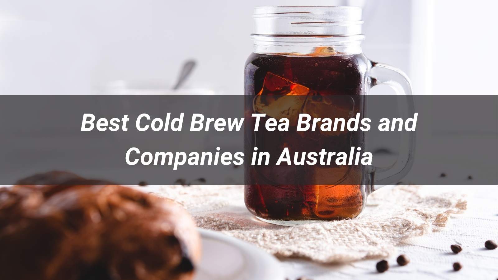 Top 10 Cold Brew Tea Brands and Companies in Australia - XIAO TEA